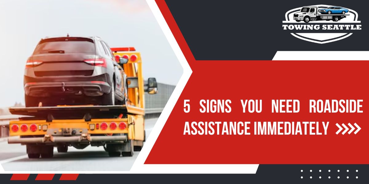 Top 5 Signs You Need Roadside Assistance Immediately